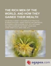 THE RICH MEN OF THE WORLD, AND HOW THEY GAINED THEIR WEALTH; EXHIBITING ...
