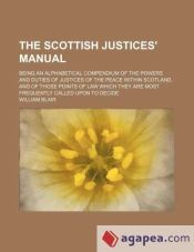 THE SCOTTISH JUSTICES' MANUAL; BEING AN ALPHABETICAL COMPENDIUM OF THE ...