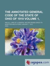 THE ANNOTATED GENERAL CODE OF THE STATE OF OHIO OF 1910 VOLUME 1, ; AND ...