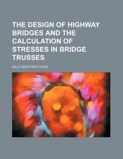 THE DESIGN OF HIGHWAY BRIDGES AND THE CALCULATION OF STRESSES IN BRIDGE ...