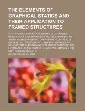 THE ELEMENTS OF GRAPHICAL STATICS AND THEIR APPLICATION TO FRAMED ...