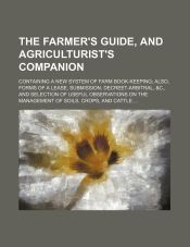 THE FARMER'S GUIDE, AND AGRICULTURIST'S COMPANION; CONTAINING A NEW ...