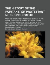 THE HISTORY OF THE PURITANS, OR PROTESTANT NON-CONFORMISTS; FROM THE ...