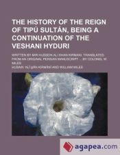 THE HISTORY OF THE REIGN OF TIPU SULTAN, BEING A CONTINUATION OF THE ...