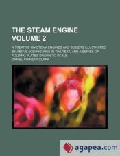 THE STEAM ENGINE VOLUME 2 ; A TREATISE ON STEAM ENGINES AND BOILERS ...
