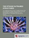 THE STRAINS IN FRAMED STRUCTURES; WITH NUMEROUS APPLICATIONS TO CRANES ...