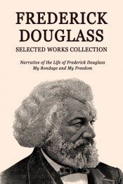 FREDERICK DOUGLASS SELECTED WORKS COLLECTION - FREDERICK DOUGLASS ...