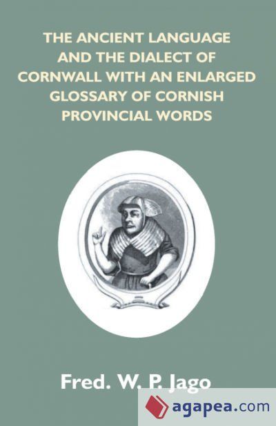 THE ANCIENT LANGUAGE AND THE DIALECT OF CORNWALL WITH AN ENLARGED ...