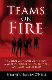 TEAMS ON FIRE! TRANSFORMING YOUR GROUP INTO A MORE PRODUCTIVE ...