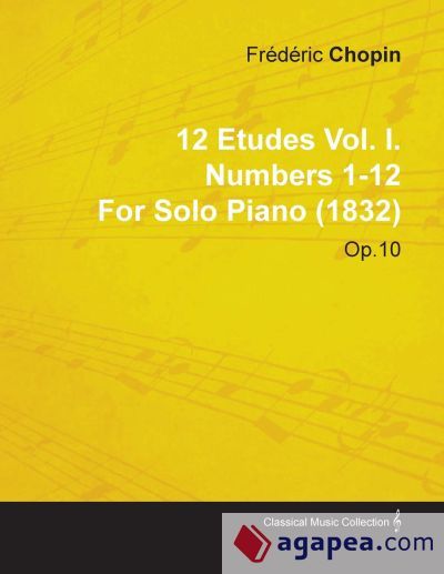 12 ETUDES VOL. I. NUMBERS 1-12 BY FR D RIC CHOPIN FOR SOLO PIANO (1832) OP.10 - FREDERIC CHOPIN ...