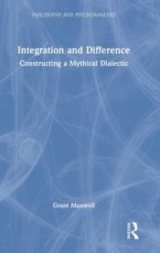 INTEGRATION AND DIFFERENCE: CONSTRUCTING A MYTHICAL DIALECTIC - GRANT MAXWELL - 9781032049878