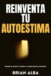 REINVENTA TU AUTOESTIMA - BRIAN ALBA - 9786120092576