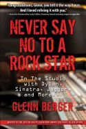 NEVER SAY NO TO A ROCK STAR: IN THE STUDIO WITH DYLAN, SINATRA, JAGGER ...