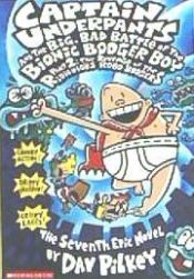 CAPTAIN UNDERPANTS AND THE BIG, BAD BATTLE OF THE BIONIC BOOGER BOY ...