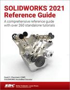 SOLIDWORKS 2021 REFERENCE GUIDE: A COMPREHENSIVE REFERENCE GUIDE WITH OVER 260 STANDALONE ...