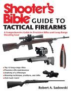 SHOOTER'S BIBLE GUIDE TO TACTICAL FIREARMS: A COMPREHENSIVE GUIDE TO PRECISION RIFLES AND LONG ...