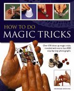 HOW TO DO MAGIC TRICKS: OVER 120 CLOSE-UP MAGIC TRICKS REVEALED WITH ...