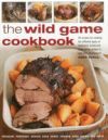 THE WILD GAME COOKBOOK: 50 RECIPES FOR COOKING THE DIFFERENT TYPES OF ...
