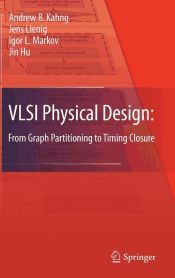 VLSI PHYSICAL DESIGN: FROM GRAPH PARTITIONING TO TIMING CLOSURE - HU; MARKOV; LIENIG; KAHNG ...