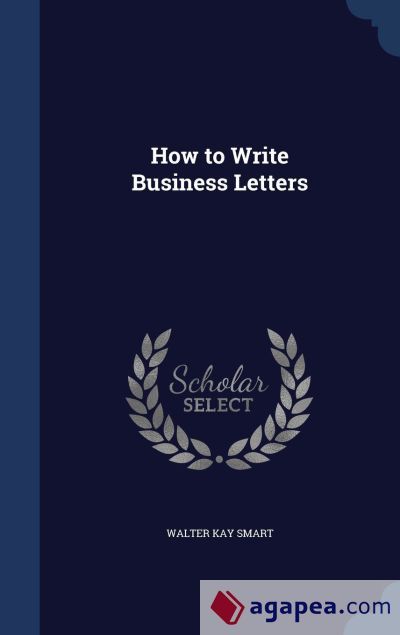 HOW TO WRITE BUSINESS LETTERS - WALTER KAY SMART - 9781298874115