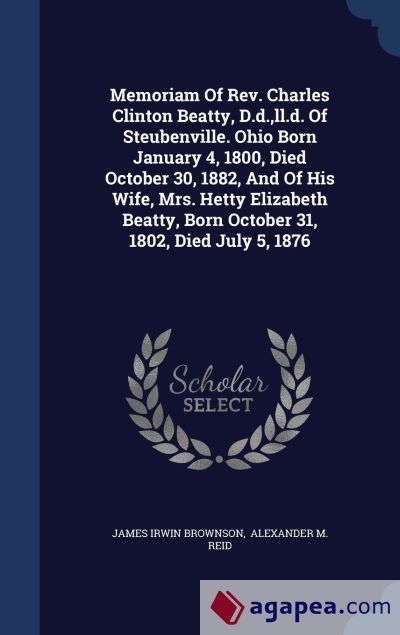 MEMORIAM OF REV. CHARLES CLINTON BEATTY, D.D.,LL.D. OF STEUBENVILLE ...