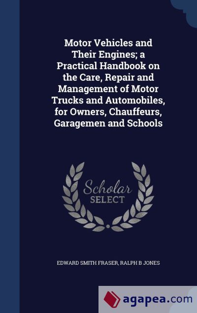 MOTOR VEHICLES AND THEIR ENGINES; A PRACTICAL HANDBOOK ON THE CARE ...