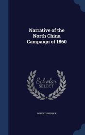 NARRATIVE OF THE NORTH CHINA CAMPAIGN OF 1860 - ROBERT SWINHOE ...