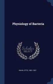 PHYSIOLOGY OF BACTERIA - OTTO RAHN - 9781340313425