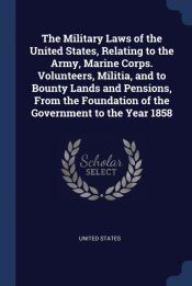 THE MILITARY LAWS OF THE UNITED STATES, RELATING TO THE ARMY, MARINE ...