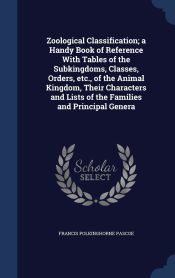 ZOOLOGICAL CLASSIFICATION; A HANDY BOOK OF REFERENCE WITH TABLES OF THE ...