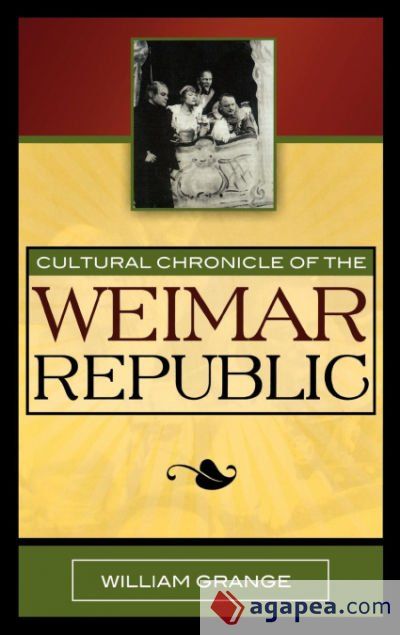 CULTURAL CHRONICLE OF THE WEIMAR REPUBLIC - WILLIAM GRANGE - 9780810859678