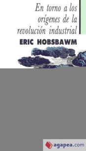 EN TORNO A LOS ORIGENES DE LA REVOLUCION INDUSTRIAL - E. J. HOBSBAWM - 9789682317576