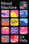 MOOD MACHINE: THE RISE OF SPOTIFY AND THE COSTS OF THE PERFECT PLAYLIST ...