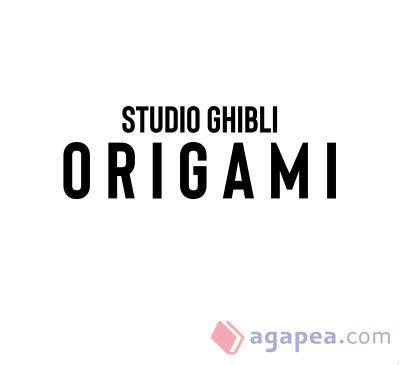 STUDIO GHIBLI ORIGAMI: UNOFFICIAL PAPERCRAFT PROJECTS TO CREATE TOTORO ...