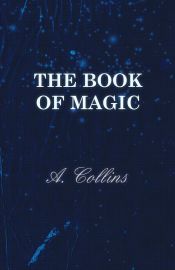 THE BOOK OF MAGIC - BEING A SIMPLE DESCRIPTION OF SOME GOOD TRICKS AND ...