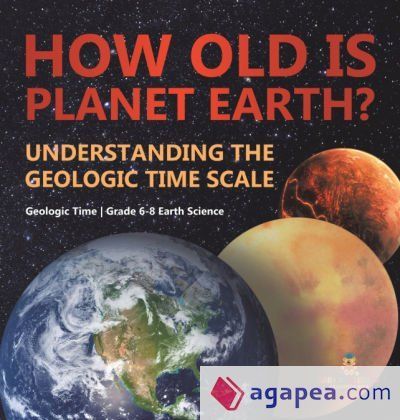 HOW OLD IS PLANET EARTH? UNDERSTANDING THE GEOLOGIC TIME SCALE ...