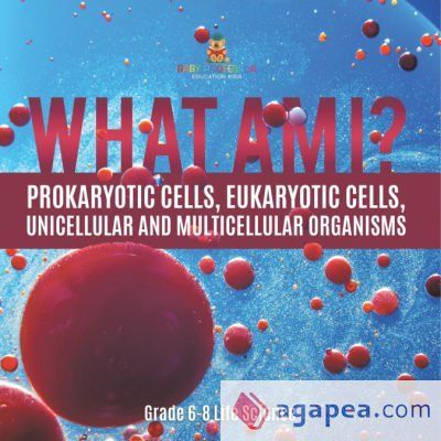 WHAT AM I? PROKARYOTIC CELLS, EUKARYOTIC CELLS, UNICELLULAR AND ...