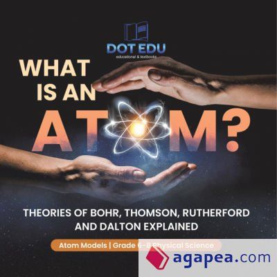 WHAT IS AN ATOM? THEORIES OF BOHR, THOMSON, RUTHERFORD AND DALTON ...