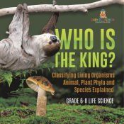 WHO IS THE KING? CLASSIFYING LIVING ORGANISMS | ANIMAL, PLANT PHYLA AND ...