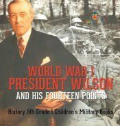 WORLD WAR I, PRESIDENT WILSON AND HIS FOURTEEN POINTS - HISTORY 5TH ...