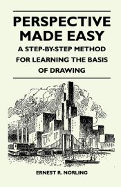PERSPECTIVE MADE EASY - A STEP-BY-STEP METHOD FOR LEARNING THE BASIS OF ...