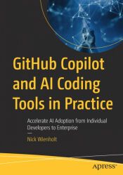 GITHUB COPILOT AND AI CODING TOOLS IN PRACTICE - NICK WIENHOLT - 9798868817830