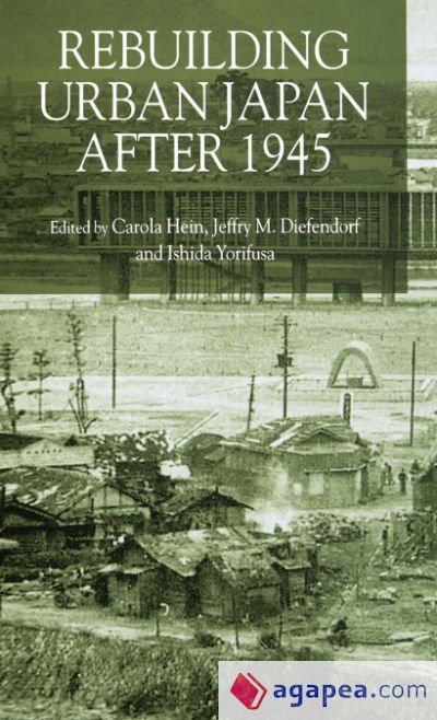 REBUILDING URBAN JAPAN AFTER 1945 - CAROLA HEIN,JEFFRY M. DIEFENDORF ...