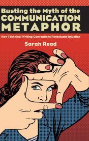 BUSTING THE MYTH OF THE COMMUNICATION METAPHOR - SARAH READ - 9798855802894