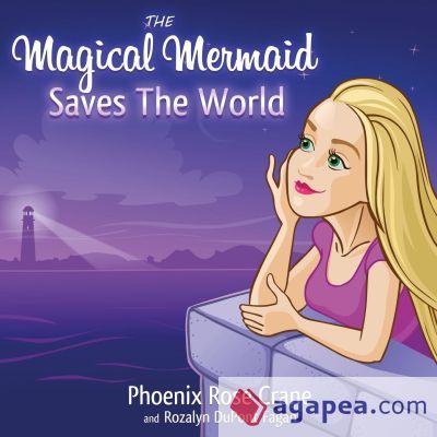 THE MAGICAL MERMAID SAVES THE WORLD - PHOENIX ROSE CRANE,ROZALYN DUPONT ...
