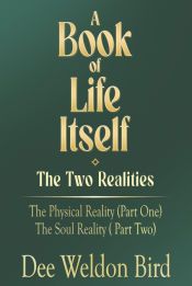 A BOOK OF LIFE ITSELF-THE TWO REALITIES - DEE WELDON BIRD - 9781634102544