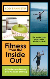 FITNESS FROM THE INSIDE OUT, 40 LIFE LESSONS LEARNED OVER 40 - ROD ...