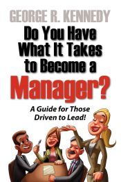 DO YOU HAVE WHAT IT TAKES TO BECOME A MANAGER? A GUIDE FOR THOSE DRIVEN ...