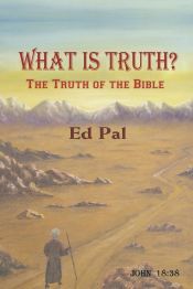 WHAT IS TRUTH? THE TRUTH OF THE BIBLE - ED PAL - 9781622128327