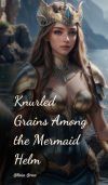 KNURLED GRAINS AMONG THE MERMAID HELM - OLIVIA ORAV - 9781805633570